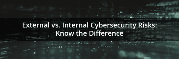 External vs. Internal Cybersecurity Risks: Know the Difference ...