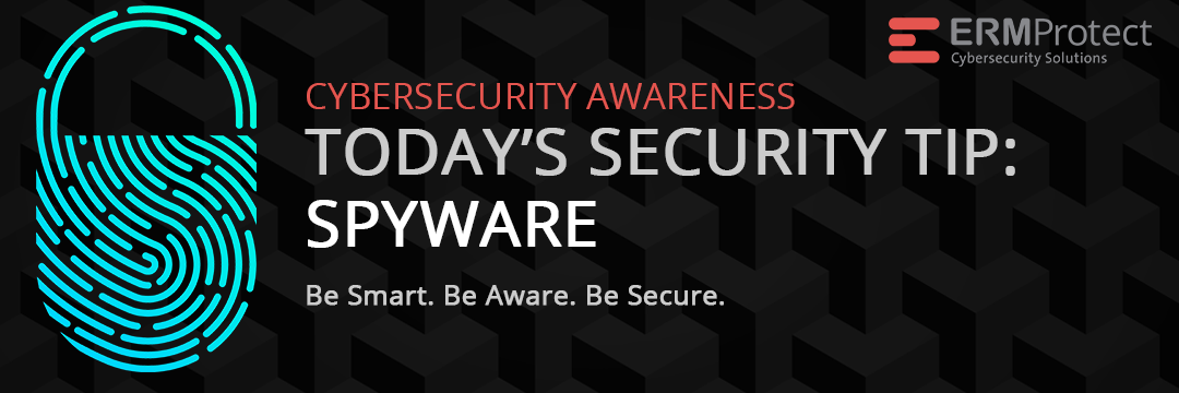 Cyber Tip of the Day – Spyware - ERMProtect Cybersecurity