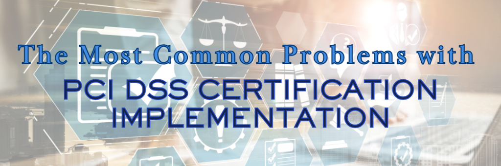 The Most Common Problems with PCI DSS Certification Implementation